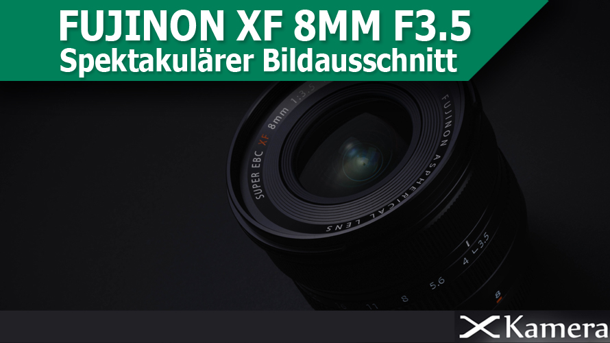 NEUHEIT: FUJINON XF8MM F3.5 R WR - X-Kamera